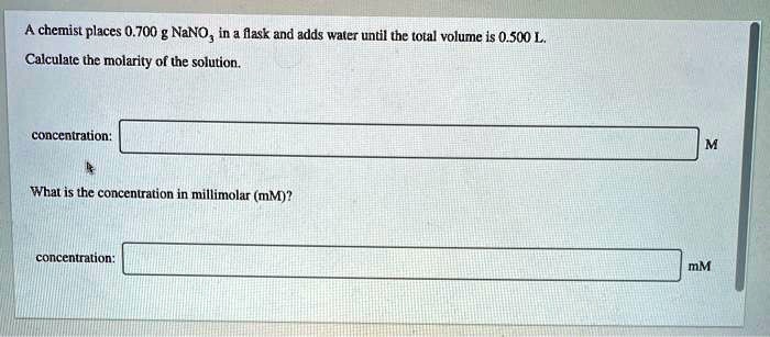 SOLVED: A chemist places 0.700 NaNO, in flask and adds water until the tOtal volume is 0.500 L ...
