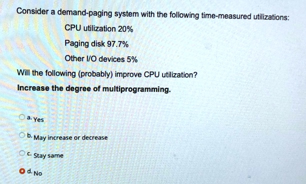 Consider a demand-paging system with the following time-measured utilizations: CPU utilization ...