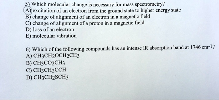 5) Which molecular change is necessary for mass spectrometry? A ...