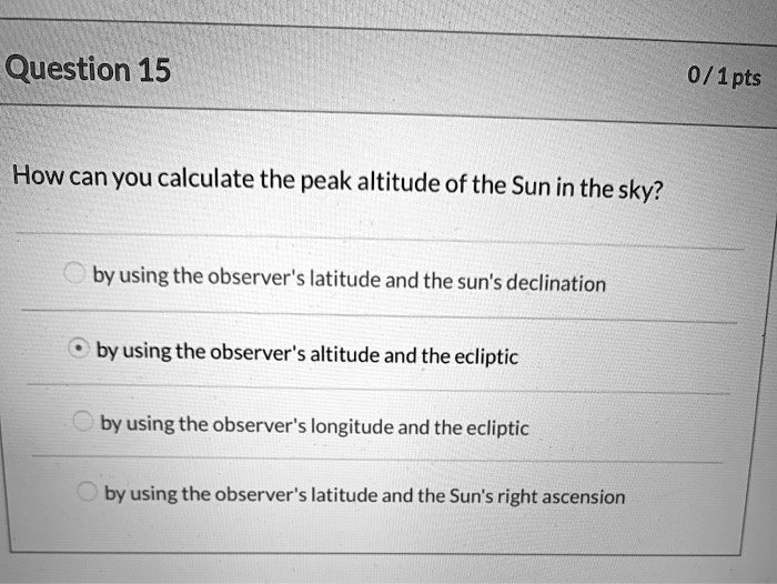 SOLVED: Question 15 0/1pts Howcan you calculate the peak altitude of ...