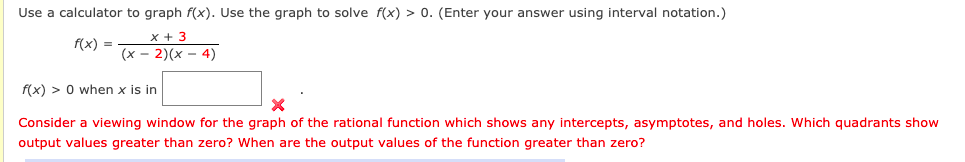 Use a calculator to graph f(x) . Use the graph to solve f(x)>0 . (Enter your answer using ...