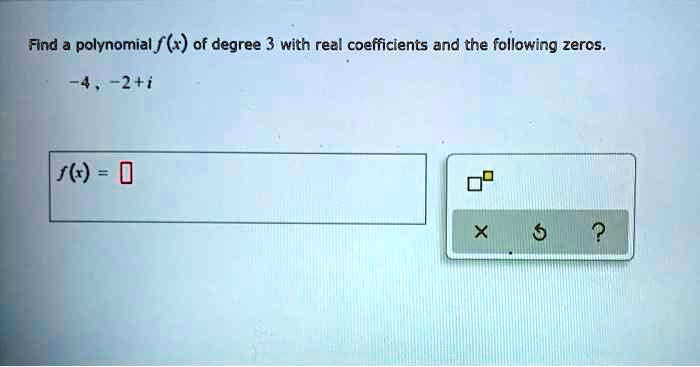 fnd a polynomial fr of degree 3 with real coefficients and the following zeros f2ti fl 6 64363