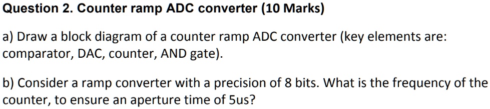 SOLVED: Question 2. Counter ramp ADC converter (10 Marks) a) Draw a ...