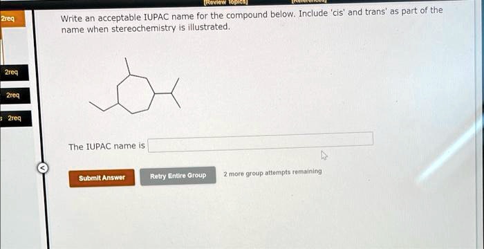 SOLVED: IUPAC name!!!! Write an acceptable IUPAC name for the compound ... SOLVED: IUPAC name!!!! Write an acceptable IUPAC name for the compound ...