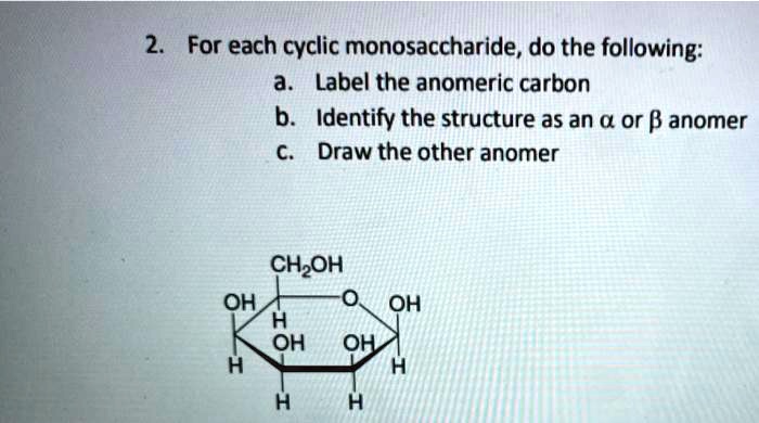 SOLVED:2 For each cyclic monosaccharide; do the following: Label the ...