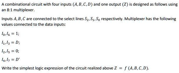 SOLVED: A combinational circuit with four inputs A, B, C, D and one output Z is designed as ...