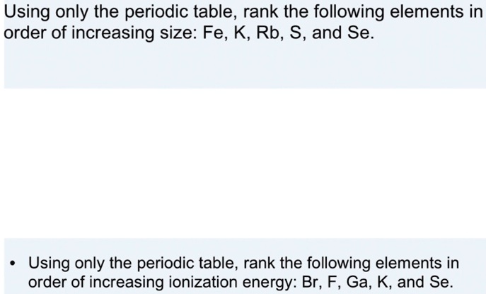 SOLVED: Using only the periodic table, rank the following elements in order of increasing size ...