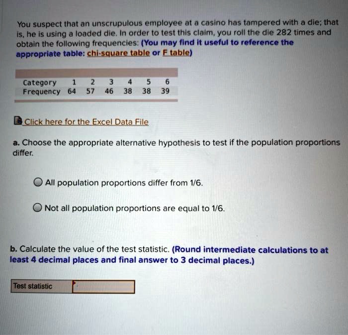 You suspect that an unscrupulous employee at a casino has tampered with ...