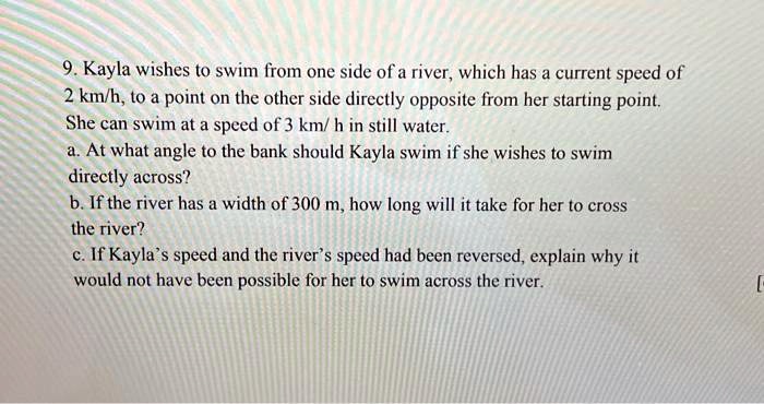 SOLVED: 9. Kayla wishes to swim from one side of a river, which has a ...