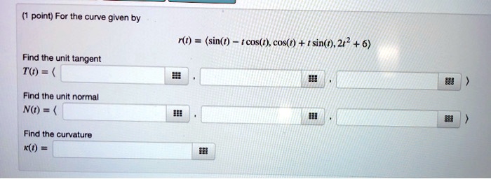 SOLVED: point) For the curve given by rt) = (sin(t) tcOS(t) , cos(t) + t sin(t) , 212 +6) Find ...