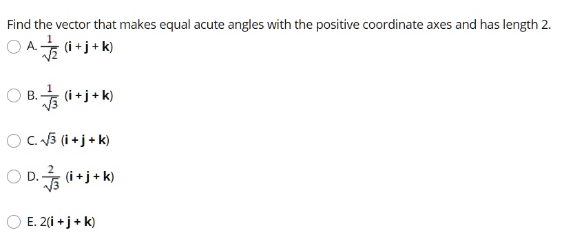 SOLVED: Find the vector that makes equal acute angles with the positive coordinate axes and has ...