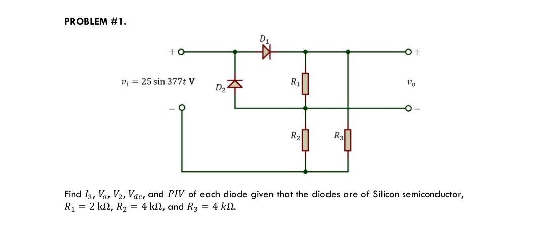PROBLEM # 1. Find I3, Vo, V2, Vd c, and PIV of each diode given that ...