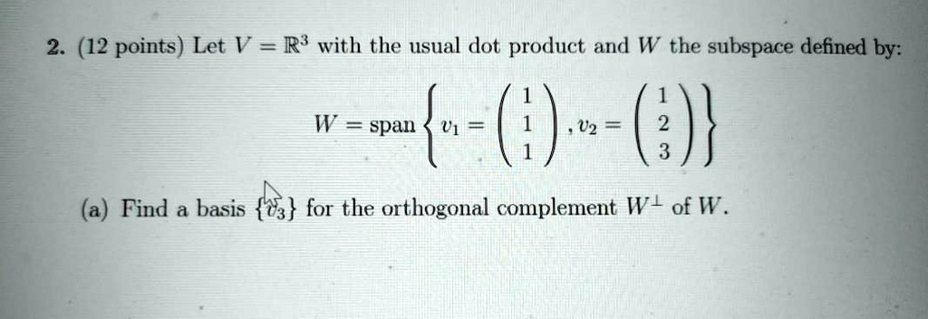 SOLVED: 2. (12 points) Let V = R3 with the usual dot product and W the subspace defined by: W ...