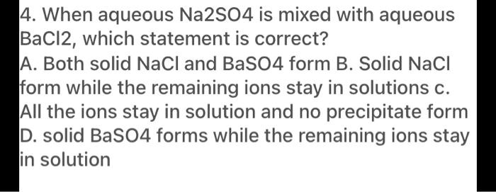 SOLVED: When aqueous Na2SO4 is mixed with aqueous BaCl2, which statement is correct? A. Both ...