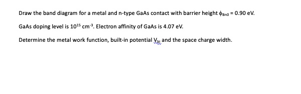 SOLVED: Draw the band diagram for a metal and n-type GaAs contact with ...