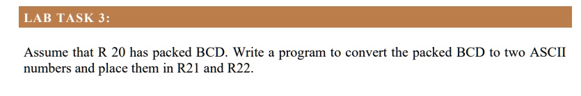 SOLVED: LAB TASK 3: Assume that R20 has packed BCD. Write a program to convert the packed BCD to ...
