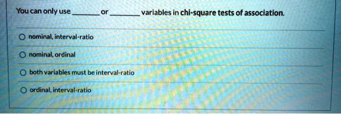 Solved You Can Only Use Variables In Chi Square Tests Of Association Nominal Interval Ratio