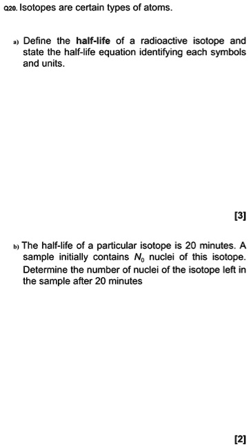 SOLVED:020. Isotopes are certain types f atoms Define the half-life ...