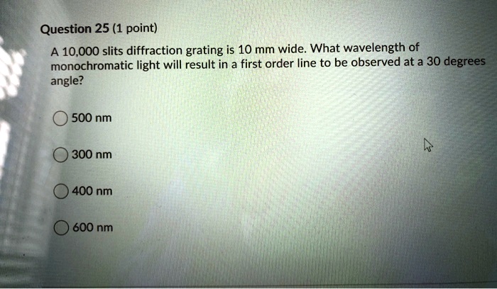 SOLVED: Question 25 (1 point) 10,000 slits diffraction grating is 10 mm wide: What wavelength of ...