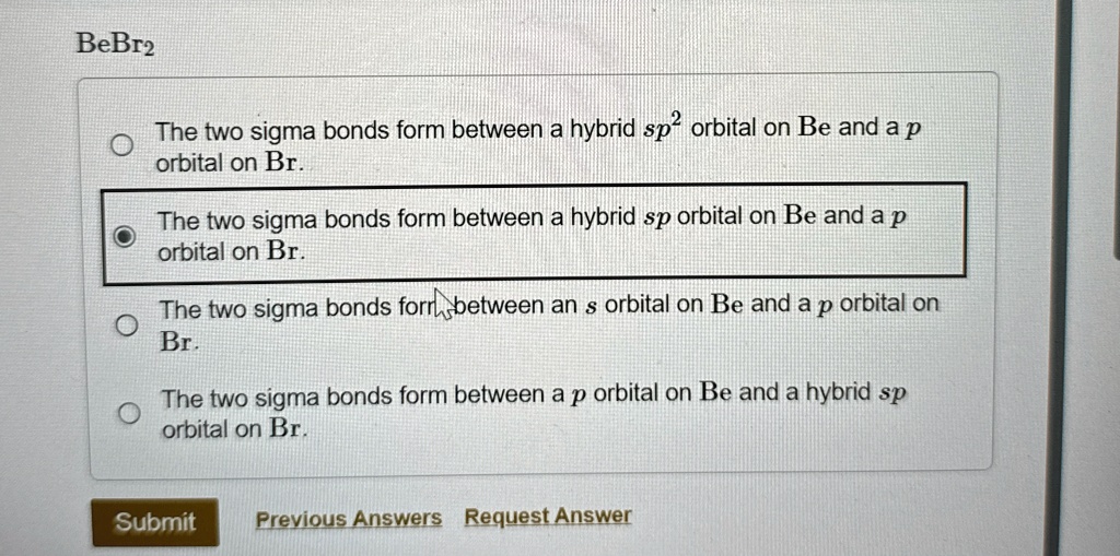 BeBr2 The two sigma bonds form between a hybrid sp^2 orbital on Be and a p orbital on Br. The ...