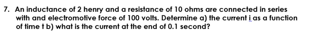 7 an inductance of 2 henry and a resistance of 10 ohms are connected in ...