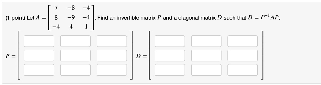 SOLVED: 8 point) Let A = Find an invertible matrix P and a diagonal ...
