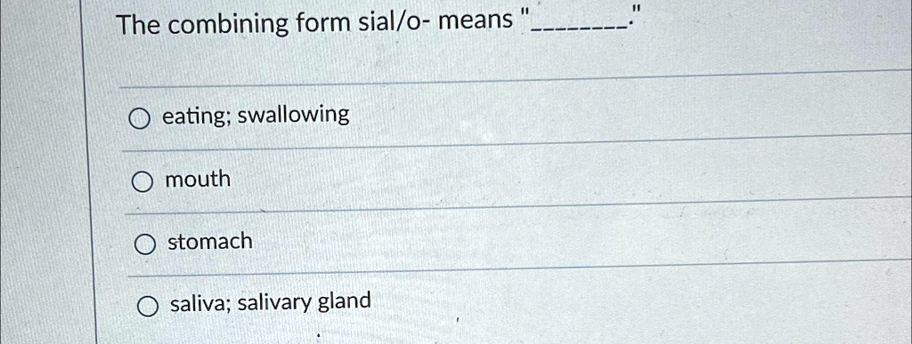 The combining form sial/o- means "". eating; swallowing mouth stomach ...