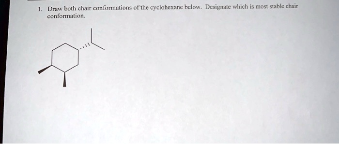 draw both chair conformations oltthe cyclohexane below designate which most stable chair ...
