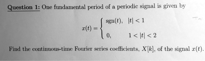 SOLVED: Question 1: One fundamental period of a periodic signal is ...