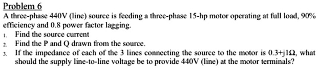 SOLVED: Problem 6: A three-phase 440V (line) source is feeding a three ...