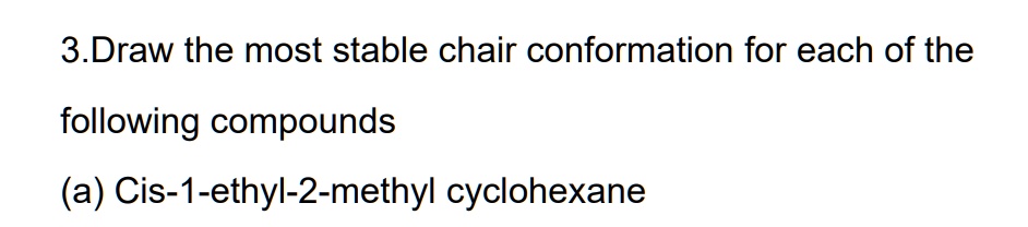 SOLVED: 3.Draw the most stable chair conformation for each of the following compounds (a) Cis-1 ...
