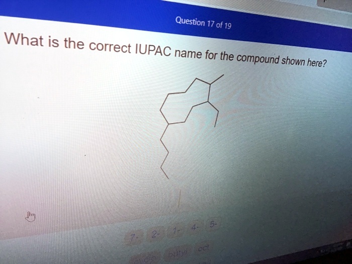 SOLVED: Question 17 of 19 What is the correct IUPAC name for the compound shown here?