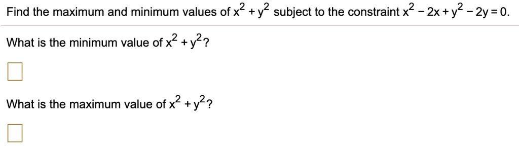 SOLVED: Find the maximum and minimum values of x2 + Y2 subject to the constraint x2 2x+y2 2y=0 ...