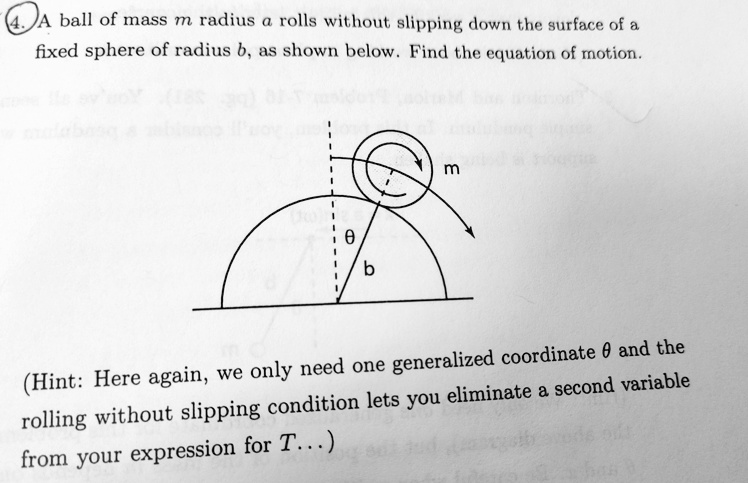 [GET ANSWER] 4. A ball of mass m radius a rolls without slipping down the surface of a fixed ...