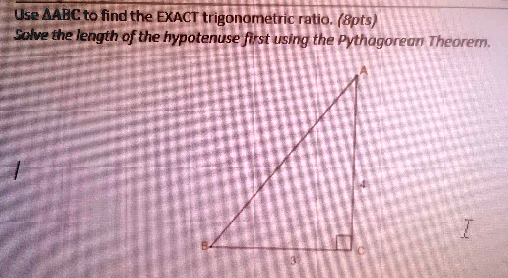 SOLVED: Use AABC to find the EXACT trigonometric ratio. (8 pts) Solve the length of the ...