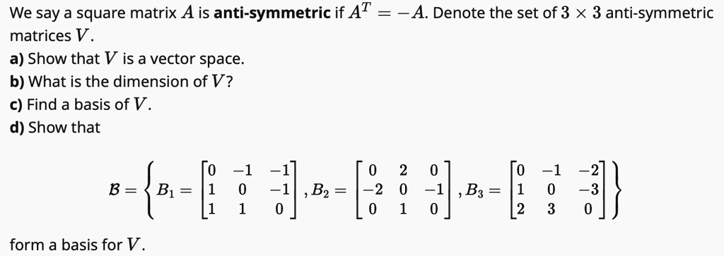 We say a square matrix A is anti-symmetric if A^T = -A. Denote the set ...