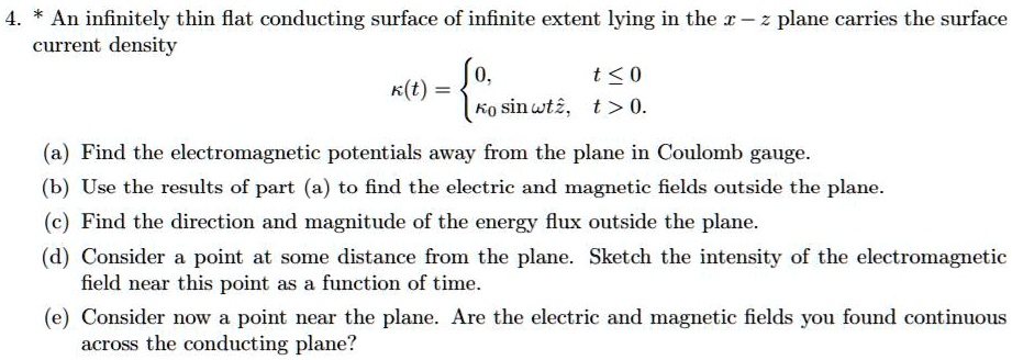 4. * An infinitely thin flat conducting surface of infinite extent lying in the x-z plane ...