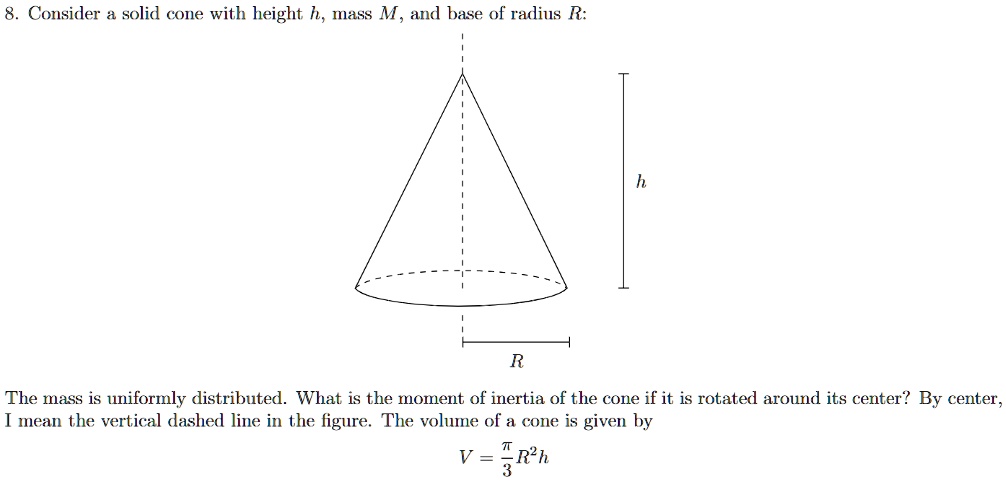 SOLVED: Consider a solid cone with height h, mass M, and a base of radius R. The mass is ...