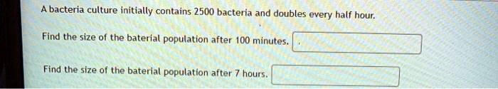 SOLVED: bacteria culture initially contains 2500 bacteria and doubles ...