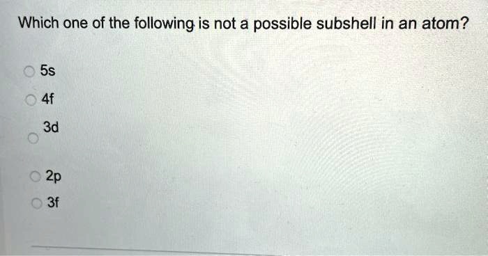 SOLVED: Which one of the following is not a possible subshell in an ...