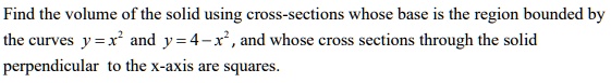 SOLVED: Find the volume of the solid using cross-sections whose base is the region bounded by ...