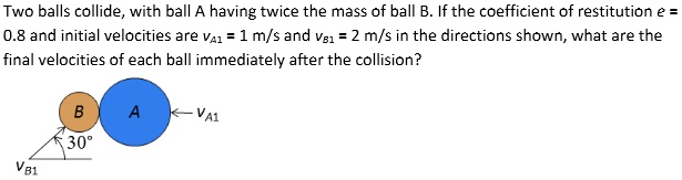 SOLVED: Two balls collide, with ball A having twice the mass of ball B ...
