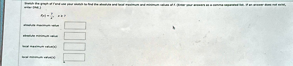 SOLVED: f(x) = (7)/(x), x >= 7 Absolute maximum value Absolute minimum ...