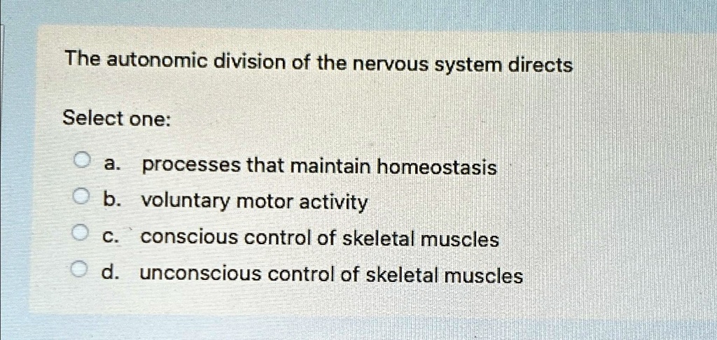 The autonomic division of the nervous system directs Select one: ? a. processes that maintain ...