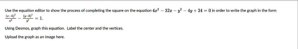 SOLVED: Using Desmos, graph this equation. Label the center and the vertices. Upload the graph ...