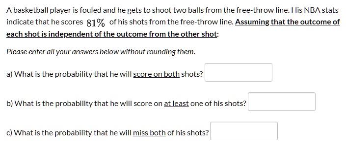 SOLVED: A basketball player is fouled and he gets to shoot two balls ...
