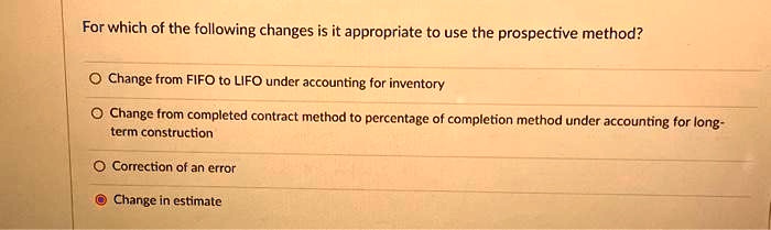 SOLVED: For which of the following changes is it appropriate to use the prospective method ...