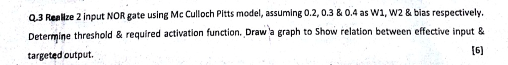 Q.3 Realize 2 input NOR gate using Mc Culloch Pitts model, assuming 0.2 ...