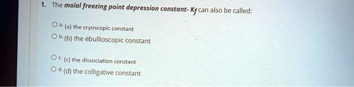 SOLVED: The molal freezing point depression constant - Kf can also be ...