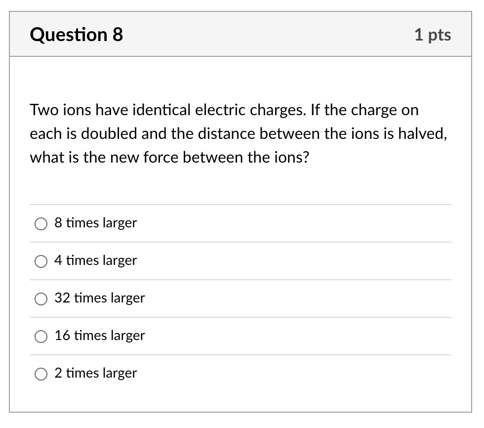 SOLVED: Question 8 1 pts Two ions have identical electric charges If ...